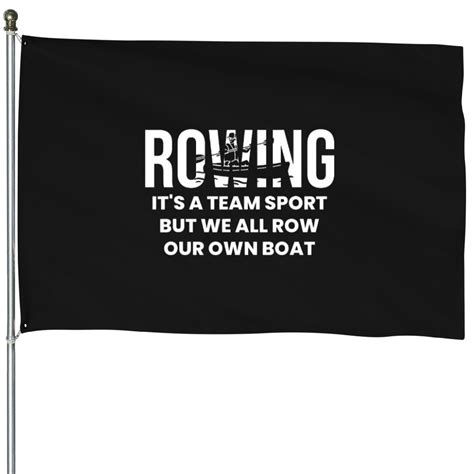 Rowing Its A Team Sport But We All Row Our Own Boat House Flags 23 X