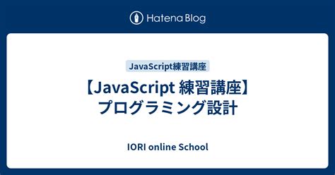 【javascript 練習講座】プログラミング設計 Iori Online School