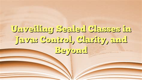 unveiling sealed classes in java control clarity and beyond mar