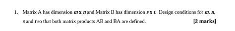 Solved 1 Matrix A Has Dimension Mxn And Matrix B Has