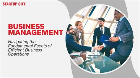 Business Management Navigating The Fundamental Facets Of Efficient Business Operations