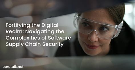 Fortifying the Digital Realm: Navigating the Complexities of Software Supply Chain Security