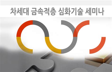 차세대 금속적층 심화기술 세미나 개최된다 세미나투데이
