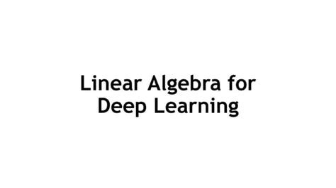 Linear Algebra For Deep Learning Pptx