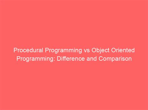 Procedural Programming Vs Object Oriented Programming Difference And