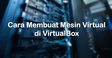 Cara Membuat Virtual Machine Di Virtualbox Awonapa Website Dan Blogging