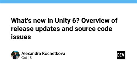 Whats New In Unity 6 Overview Of Release Updates And Source Code Issues Dev Community