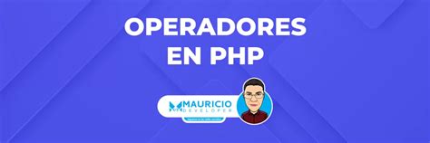 operadores en php ejemplos prácticos y casos de uso mauricio developer