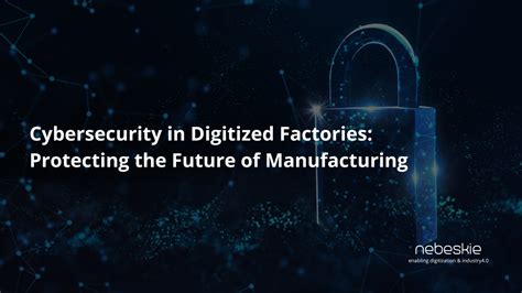 Cybersecurity In Digitized Factories Protecting The Future Of