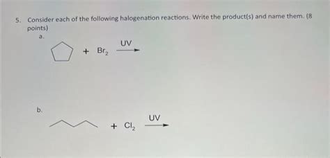 Solved 5 Consider Each Of The Following Halogenation