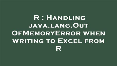 r handling java lang outofmemoryerror when writing to excel from r