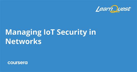 Managing IoT Security In Networks Coursera