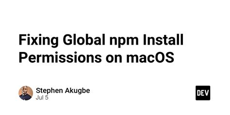 Fixing Global Npm Install Permissions On Macos Dev Community