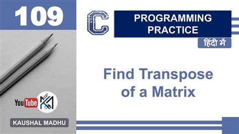 C Program To Find Transpose Of A Matrix In Hindi Kaushal Madhu Youtube