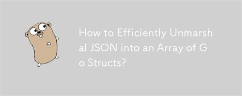 如何有效地將 json 解組為 go 結構陣列？ golang php中文網