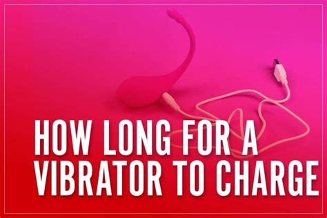 How Long Does It Take For A Vibrator To Charge 2023 Ultimate Guide