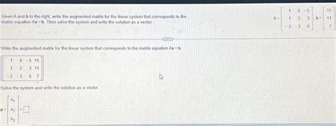solved given a and b to the right wite the augmented matrix