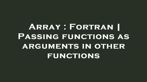 Array Fortran Passing Functions As Arguments In Other Functions