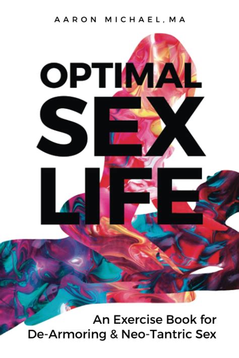 Optimal Sex Life An Exercise Book For De Armoring And Neo Tantric Sex Michael Aaron Michael