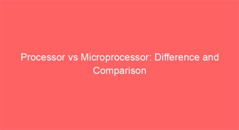 Processor Vs Microprocessor Difference And Comparison
