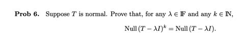 Solved Prob 6 Suppose T is normal Prove that for any λF Chegg com