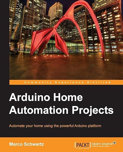 Arduino Home Automation Projects Automate Your Home Using The Powerful Arduino Platform