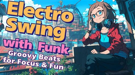 Electro Swing With Funk 🚀 Groovy Beats For Focus And Fun Youtube