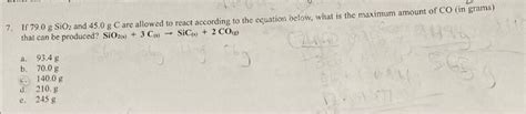solved 7 if 79 0 g sio2 and 45 0 g c are allowed to react