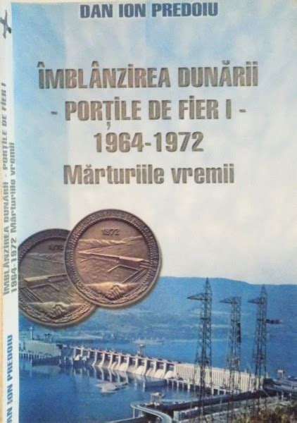 Imblanzirea Dunarii Portile De Fier I 1964 1972 Marturiile Vremii