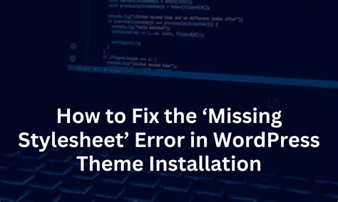 How To Fix The ‘missing Stylesheet Error In Wordpress Theme