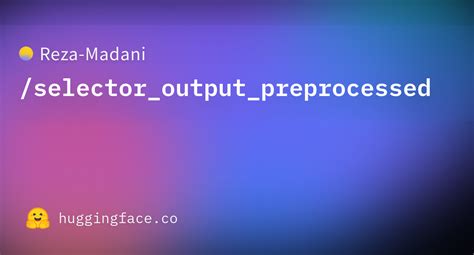 Reza Madaniselectoroutputpreprocessed · Datasets At Hugging Face