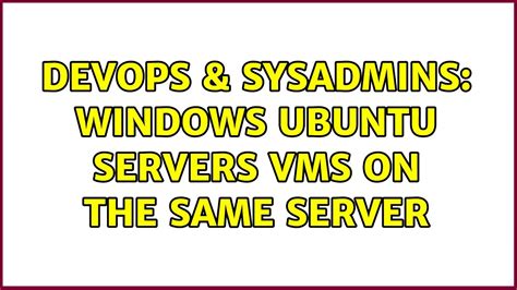 Devops And Sysadmins Windows Ubuntu Servers Vms On The Same Server Youtube
