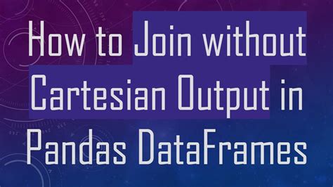How To Join Without Cartesian Output In Pandas Dataframes Youtube