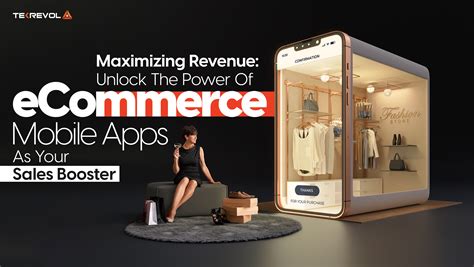 Maximizing Revenue Unlock The Power Of Ecommerce Mobile Apps As Your Sales Booster Tekrevol