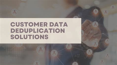 data deduplication customer data deduplication solutions