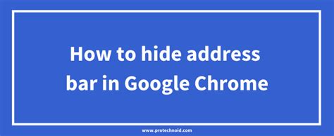 how to hide address bar in chrome protechnoid