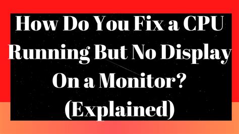 How Do You Fix A CPU Running But No Display On A Monitor Explained Run Around Tech