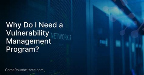 Why Do I Need a Vulnerability Management Program?