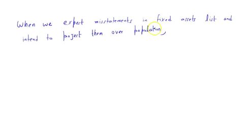 We Expect Misstatements Not A High Number Of Misstatements In A Fixed Asset List And Intend To