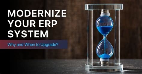 Modernize Your ERP System Why And When To Upgrade