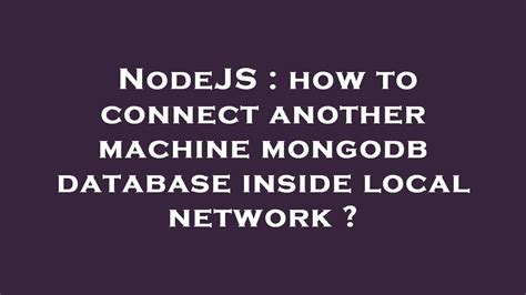Nodejs How To Connect Another Machine Mongodb Database Inside Local