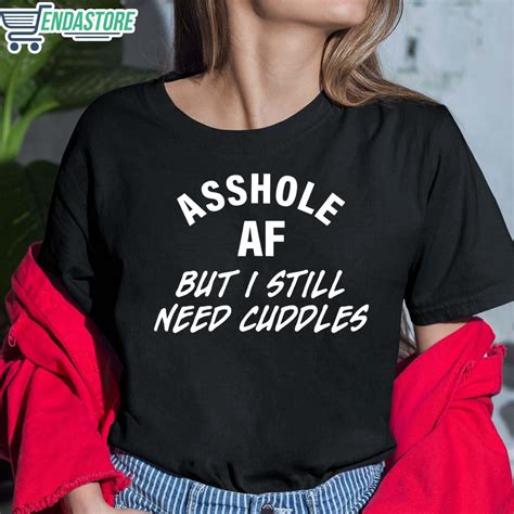 A Hole Af But I Still Need Cuddles Shirt Endastore Com