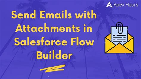 how to send emails with attachments in salesforce flow builder apex hours