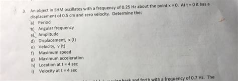 Solved 3 An Object In Shm Oscillates With A Frequency Of