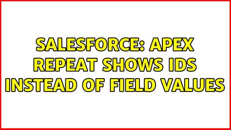 Salesforce Apex Repeat Shows Ids Instead Of Field Values Youtube