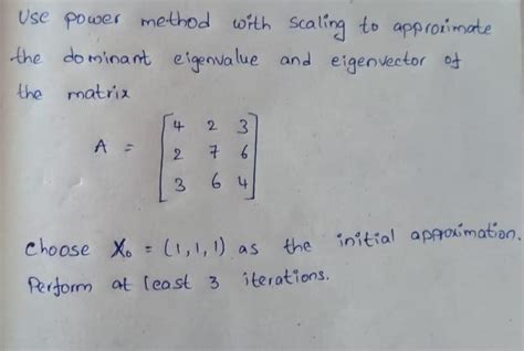 Solved Use Power Method With Scaling To Approimate The