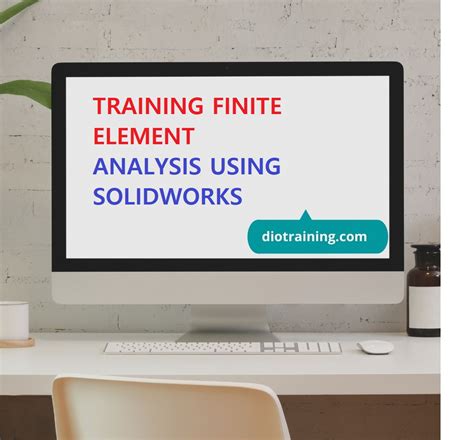 Training Finite Element Analysis Using Solidworks Diorama Training Department