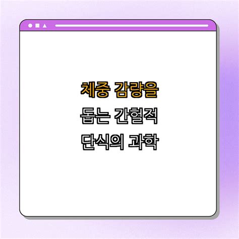 체중 감량을 돕는 간헐적 단식의 과학적 근거 건강 유지하기 효과적인 다이어트 간편한 체중 조절 균형 잡힌 식습관 총정리