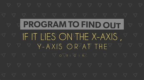 Program To Find Out If It Lies On The X Axis Or At Y Axis Or At The Origin 015 Youtube