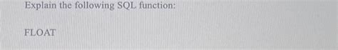 Solved Explain The Following Sql Function Float